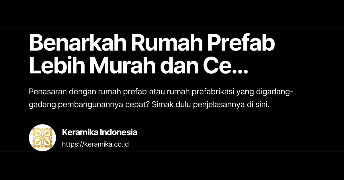 Benarkah Rumah Prefab Lebih Murah dan Cepat Bangun? · Keramika Indonesia